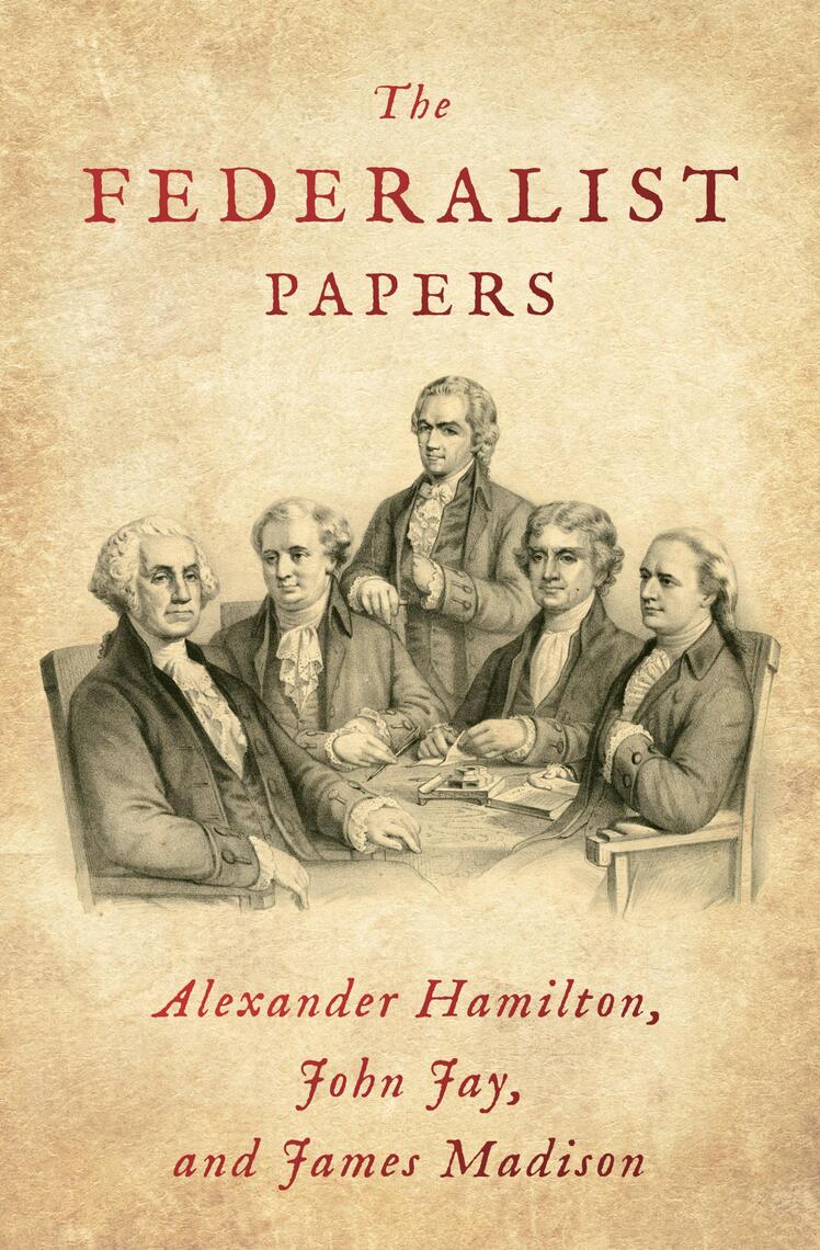 The Federalist Papers by Alexander Hamilton, John Jay, James Madison ...