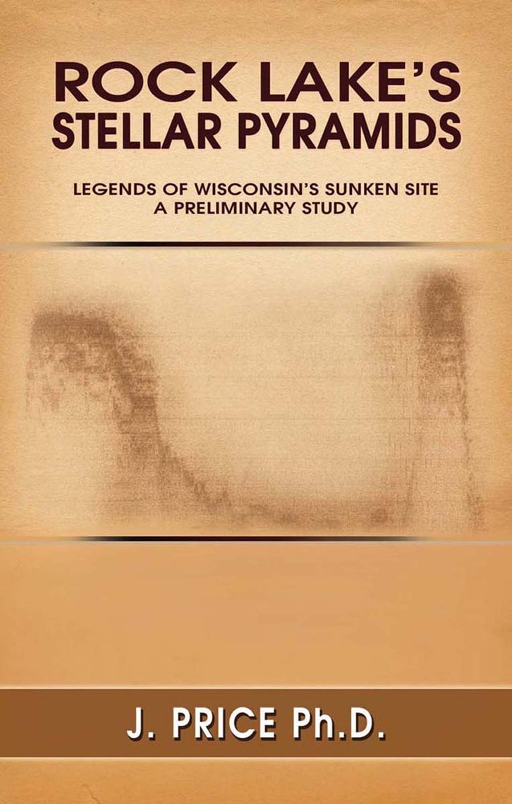 Rock Lake’s Stellar Pyramids: Legends of Wisconsin’S Sunken Site a ...
