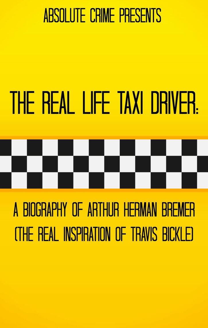 The Real Life Taxi Driver: A Biography of Arthur Herman Bremer (The ...