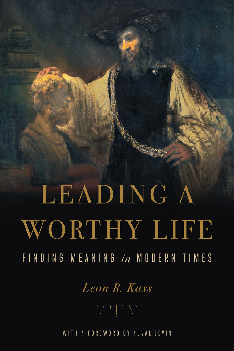 Leading a Worthy Life by Leon R. Kass (Ebook) - Read free for 30 days