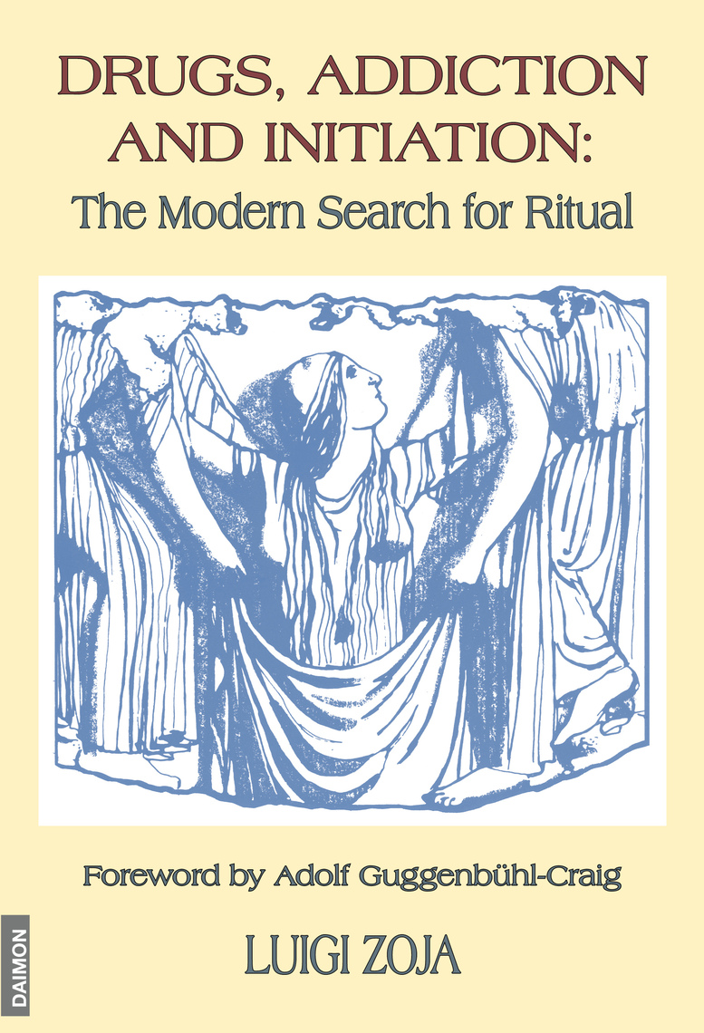 Drugs, Addiction and Initiation: The Modern Search for Ritual by Luigi ...