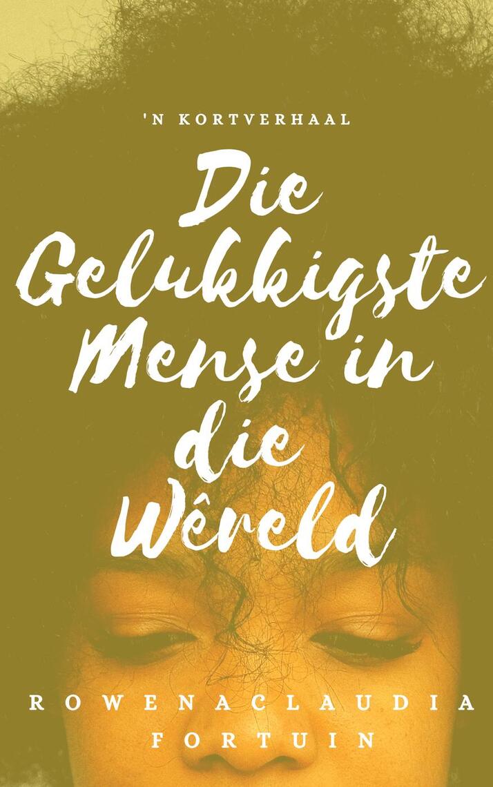Die Gelukkigste Mense in die Wêreld by Rowena Fortuin - Ebook | Everand