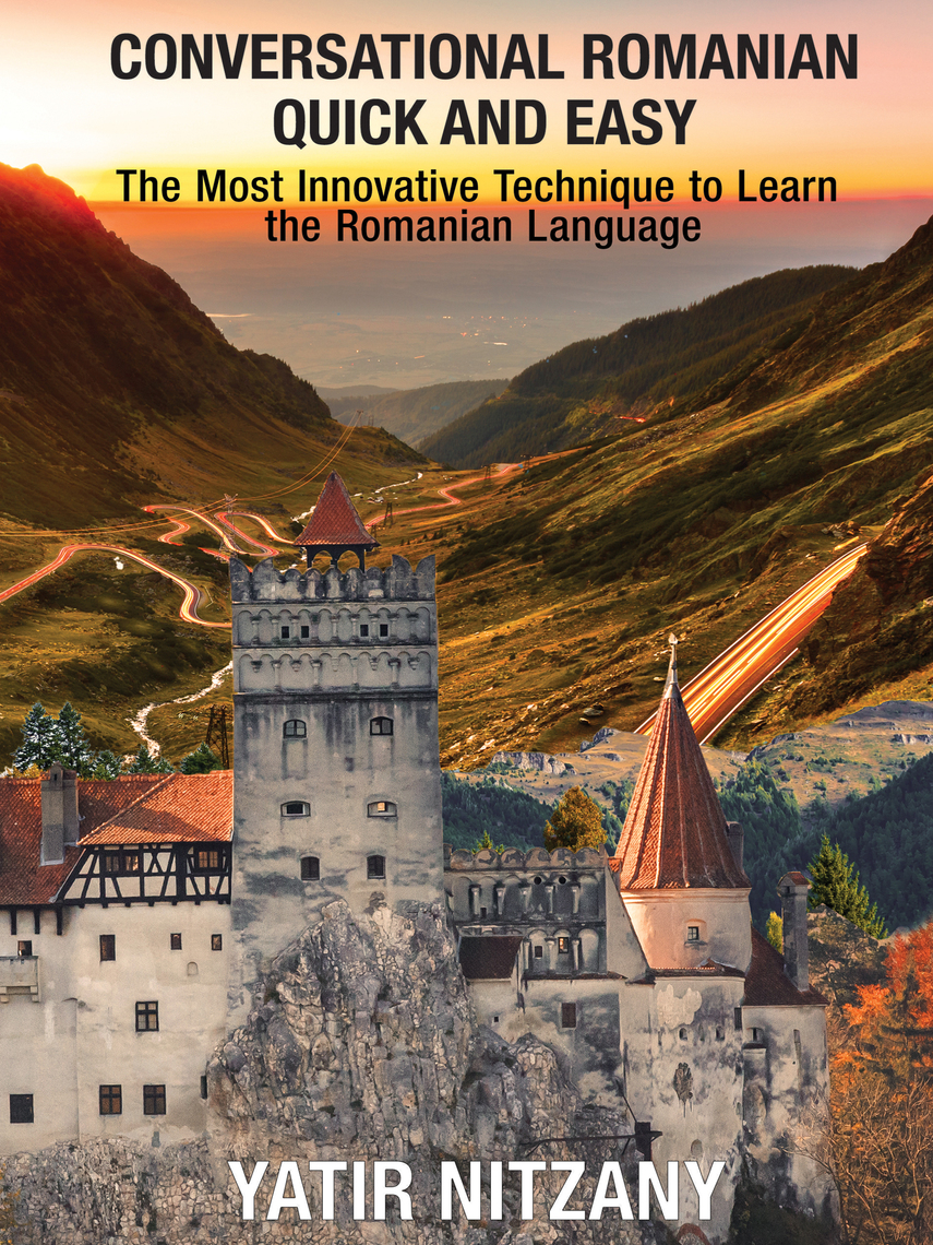 Conversational Romanian Quick and Easy: The Most Innovative Technique to Learn the Romanian ...