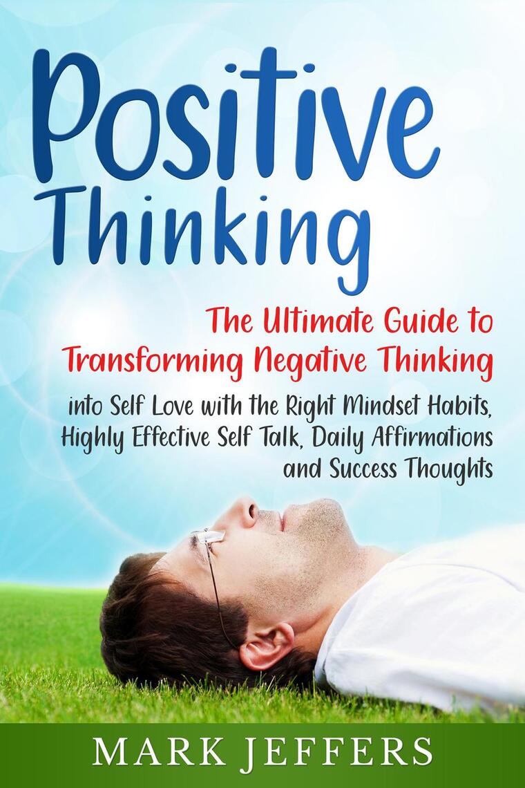 Positive Thinking: The Ultimate Guide to Transforming Negative Thinking ...