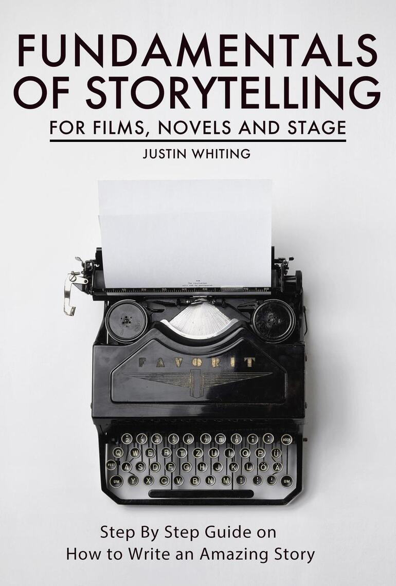 Fundamentals of Storytelling for Films, Novels and Stage: Step By Step ...