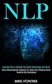 Nlp: Leverage Nlp to Develop the Same Psychology and Skills (Learn ...