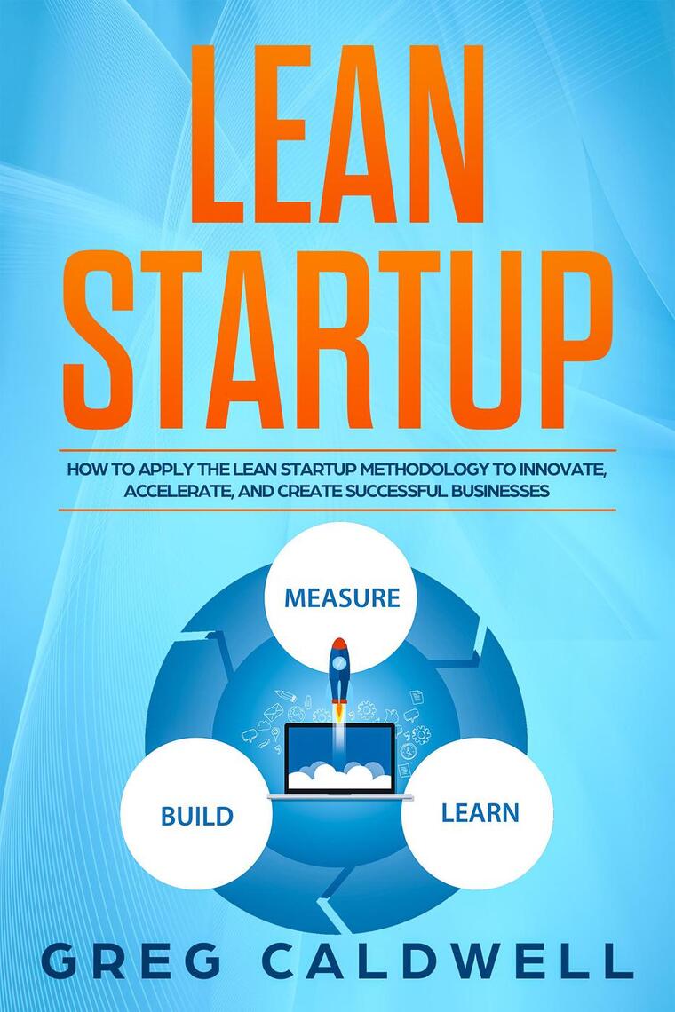 Lean Startup: How to Apply the Lean Startup Methodology to Innovate ...