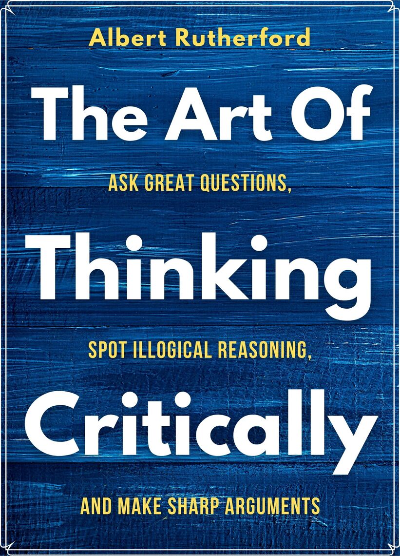 The Art of Thinking Critically by Albert Rutherford (Ebook) - Read free ...
