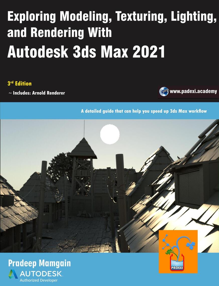 Exploring Modeling, Texturing, Lighting, and Rendering With Autodesk 3ds Max 2021, 3rd Edition ...