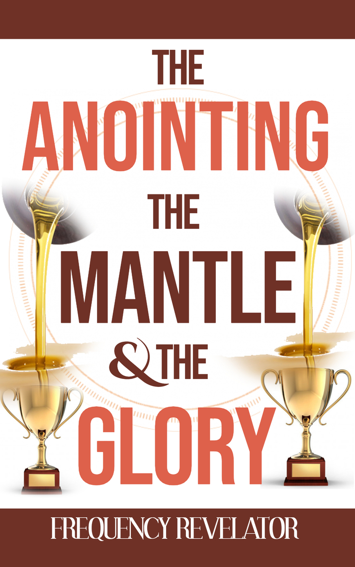 The Anointing, the Mantle and the Glory by FREQUENCY REVELATOR (Ebook ...