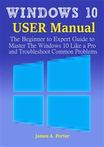 Windows 10 User Manual by James A. Porter (Ebook) - Read free for 30 days