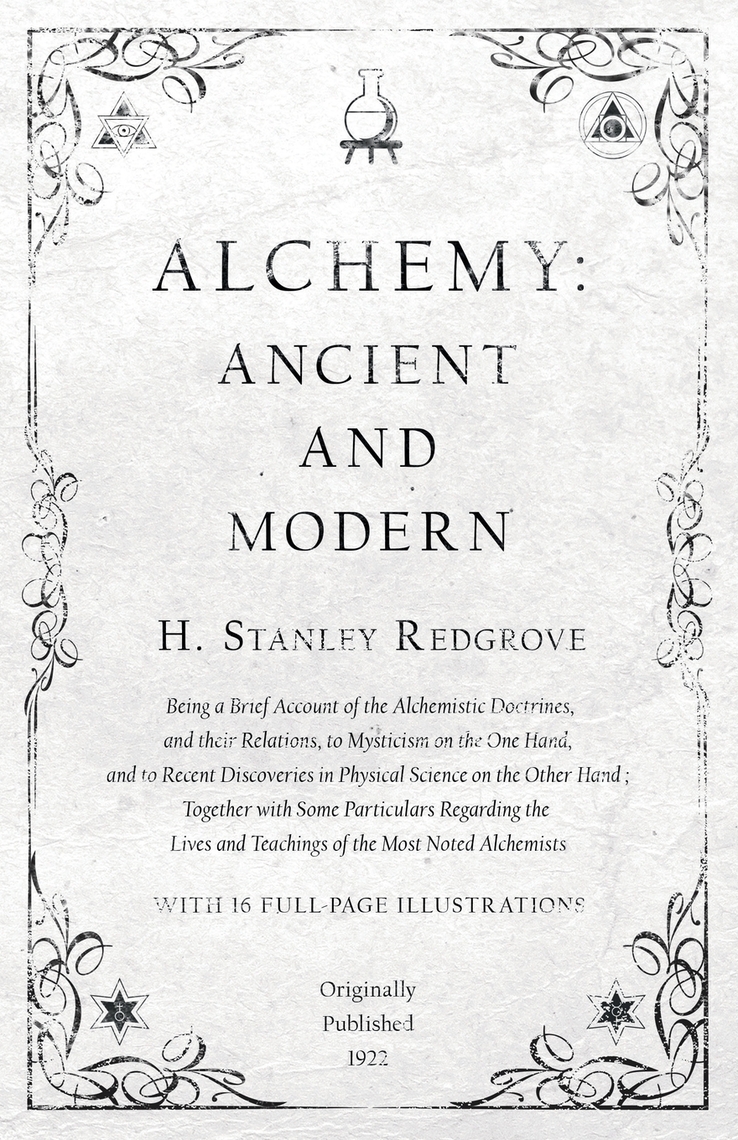 Alchemy: Ancient and Modern - Being a Brief Account of the Alchemistic ...