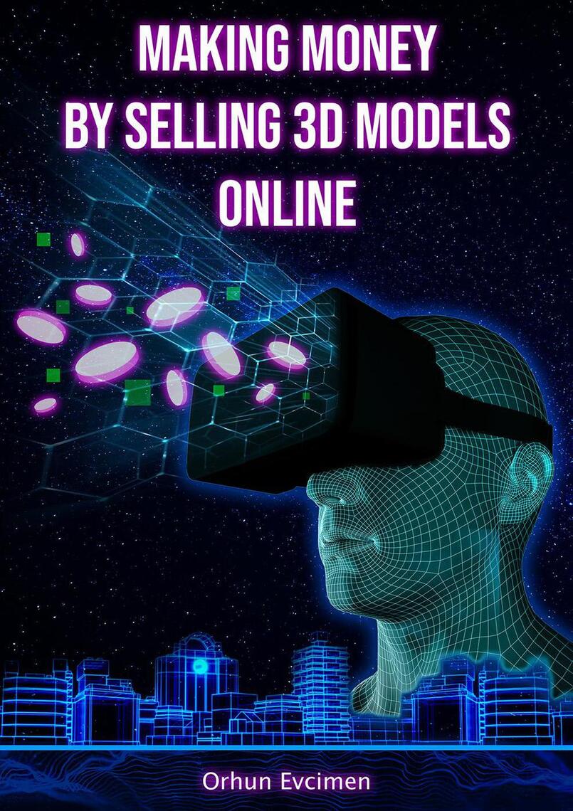 Making Money By Selling 3D Models Online by Orhun Evcimen (Ebook ...