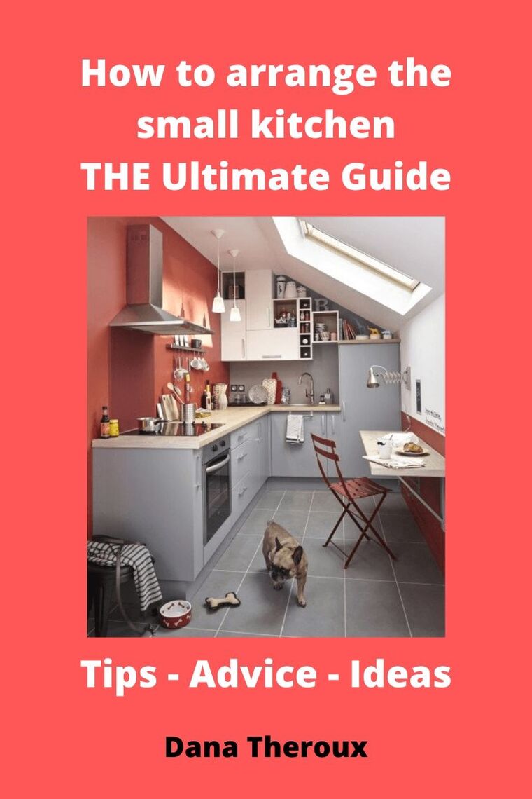 How to arrange the small kitchen: THE Ultimate Guide by Dana Theroux ...