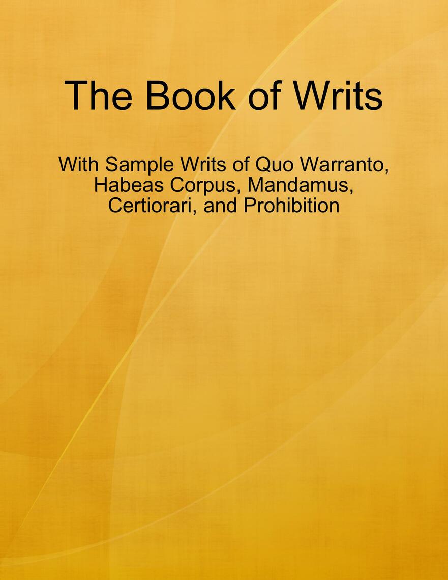 The Book of Writs - With Sample Writs of Quo Warranto, Habeas Corpus ...