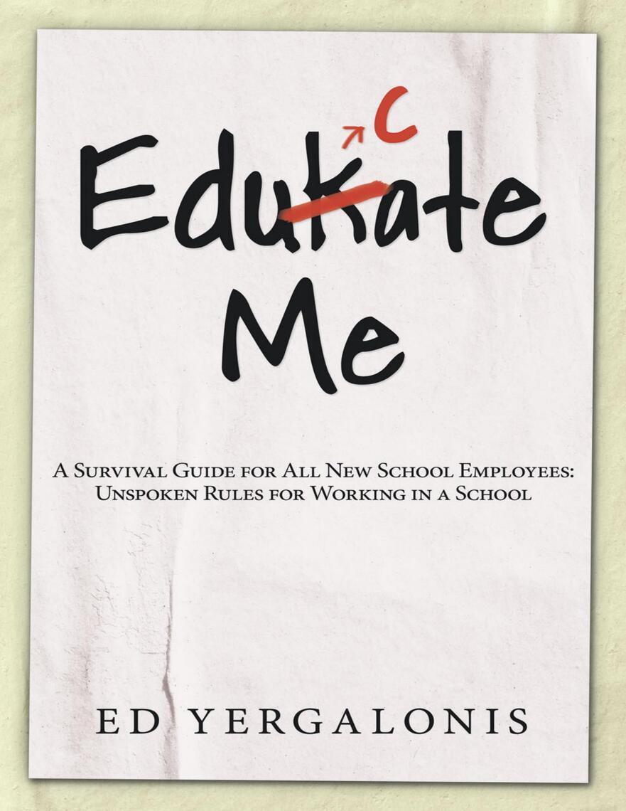 EduKate Me: A Survival Guide for All New School Employees: Unspoken ...
