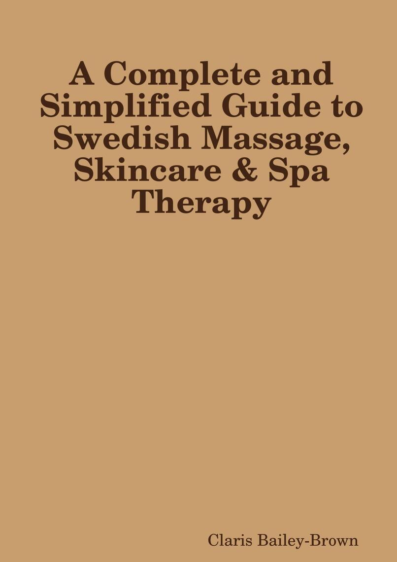 A Complete And Simplified Guide To Swedish Massage And Skincare Spa Therapy By Claris Bailey
