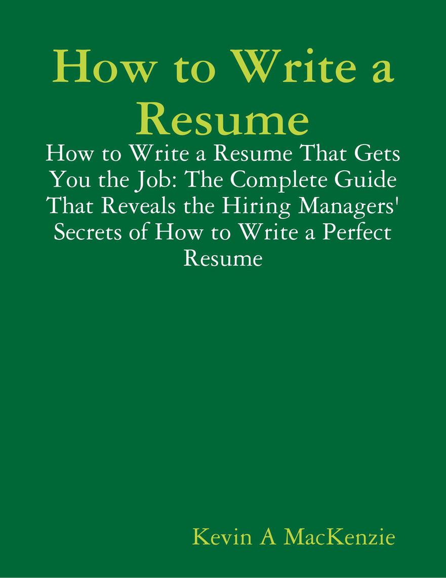 How to Write a Resume: How to Write a Resume That Gets You the Job: The ...