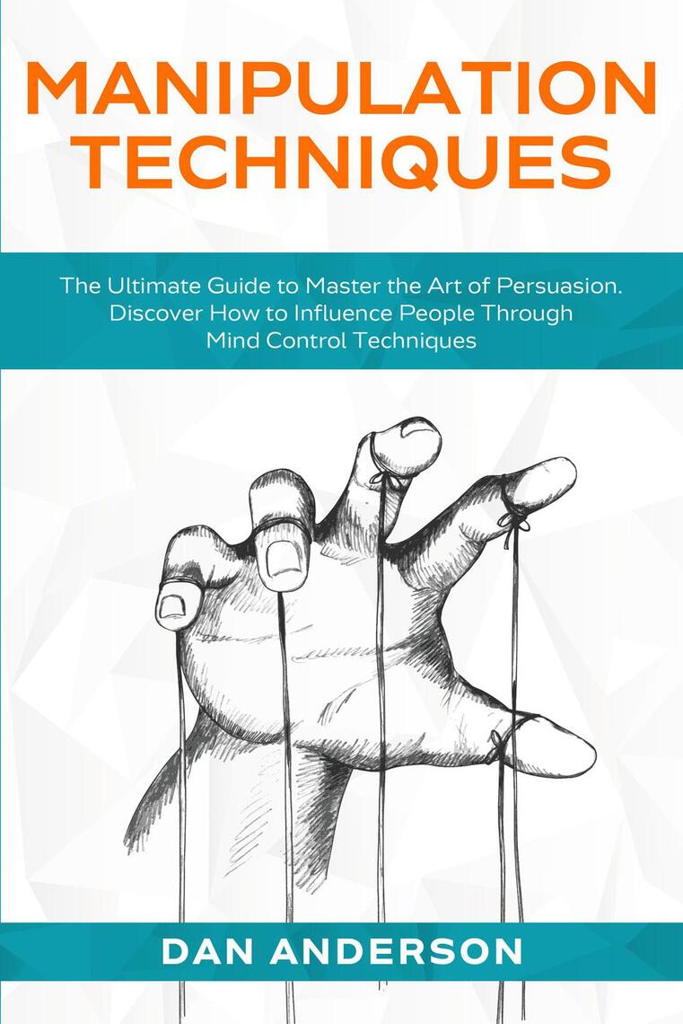 Manipulation Techniques: The Ultimate Guide to Master the Art of Persuasion. Discover How to ...
