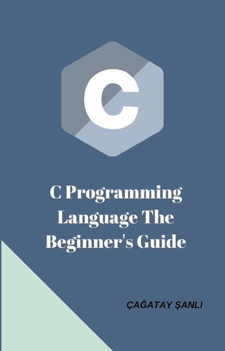 C Programming Language The Beginner’s Guide by Çağatay Şanlı - Ebook ...