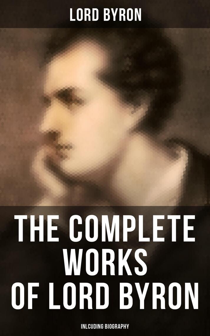 The Complete Works of Lord Byron (Inlcuding Biography) by Lord Byron ...