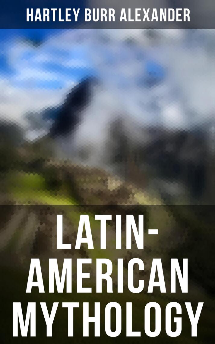 Latin-American Mythology by Hartley Burr Alexander (Ebook) - Read free ...