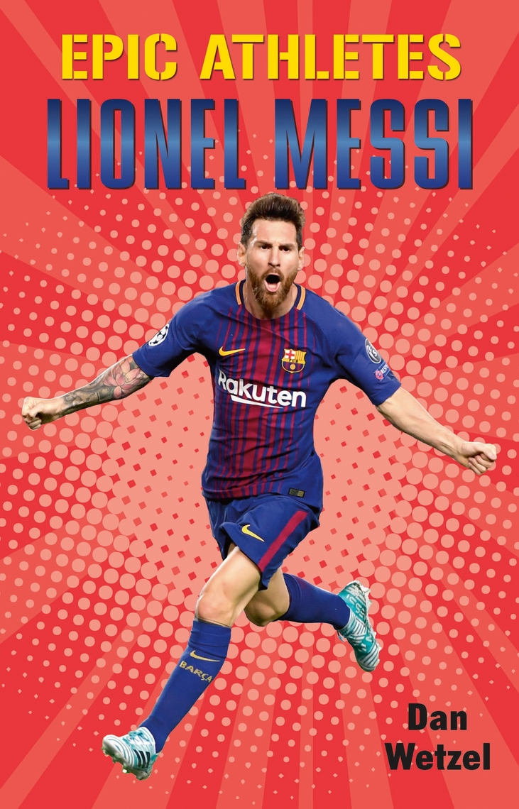 Epic Athletes: Lionel Messi by Dan Wetzel, Jay Reed (Ebook) - Read free ...
