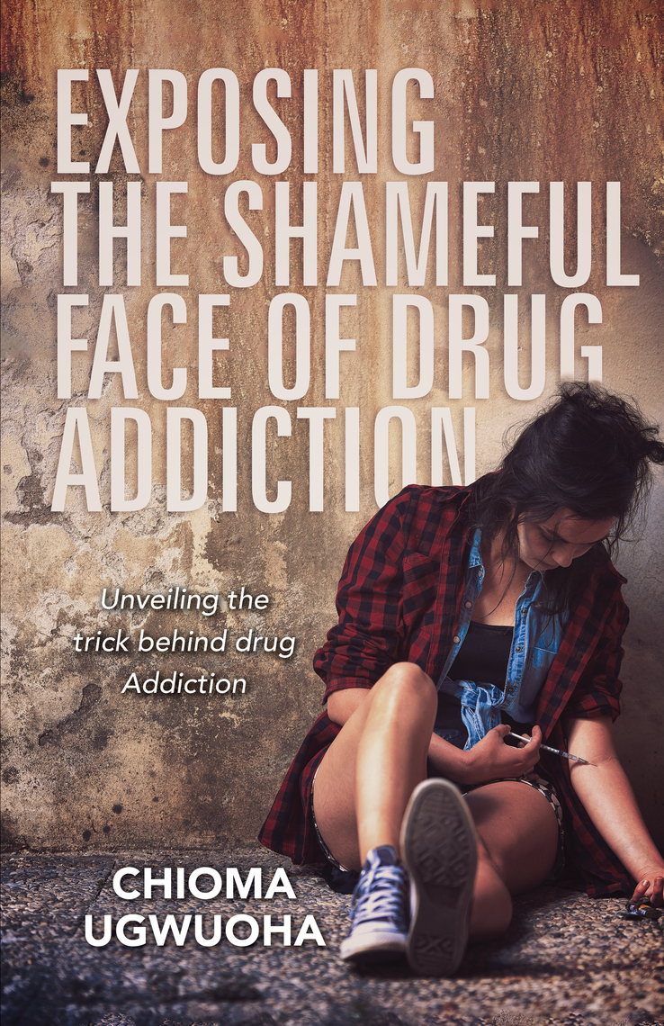 Exposing the Shameful Face of Drug Addiction by Chioma Ugwuoha (Ebook ...