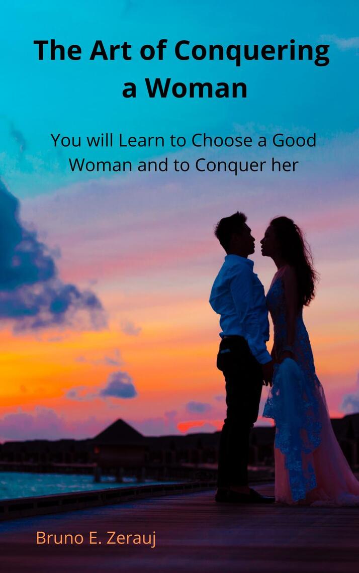 The Art of Conquering a Woman You will Learn to Choose a Good Woman and ...