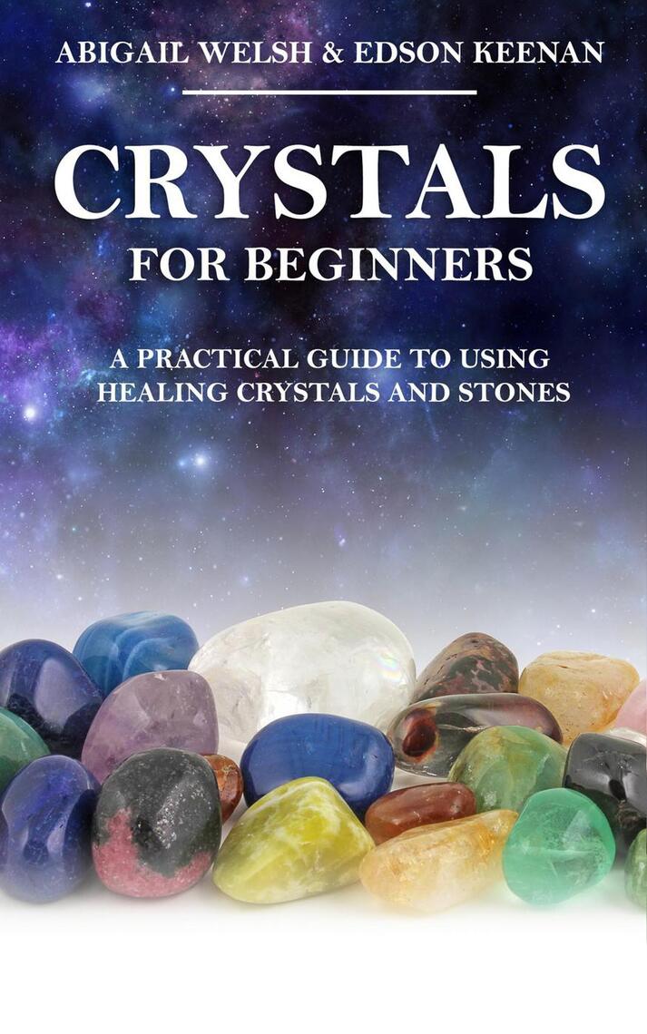 Crystals for Beginners: A Practical Guide to Using Healing Crystals and ...