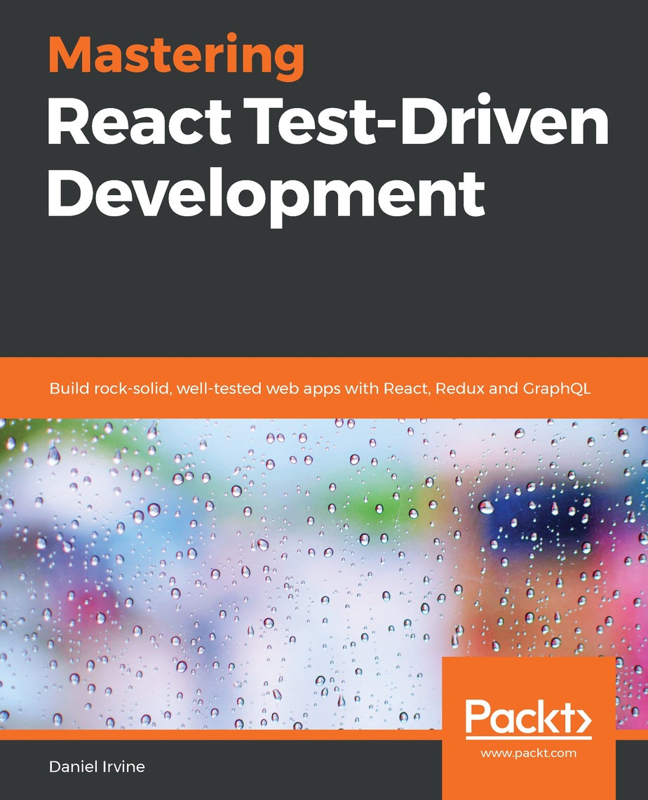 Mastering React Test-Driven Development by Daniel Irvine (Ebook) - Read ... Mastering React Test-Driven Development by Daniel Irvine (Ebook) - Read ...