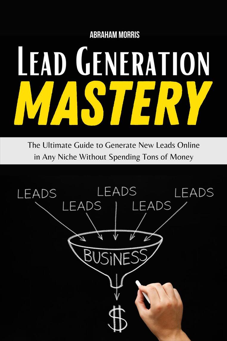 Lead Generation Mastery: The Ultimate Guide to Generate New Leads ...