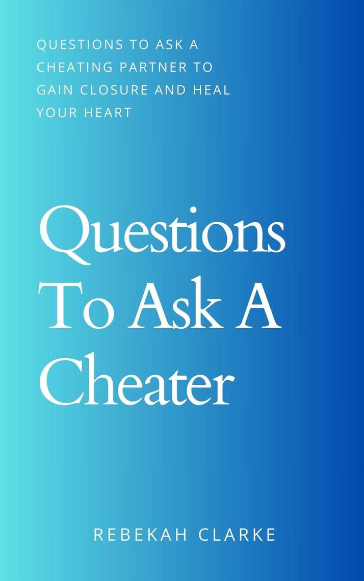 Questions To Ask A Cheater: Questions To Ask A Cheating Partner To Gain ...
