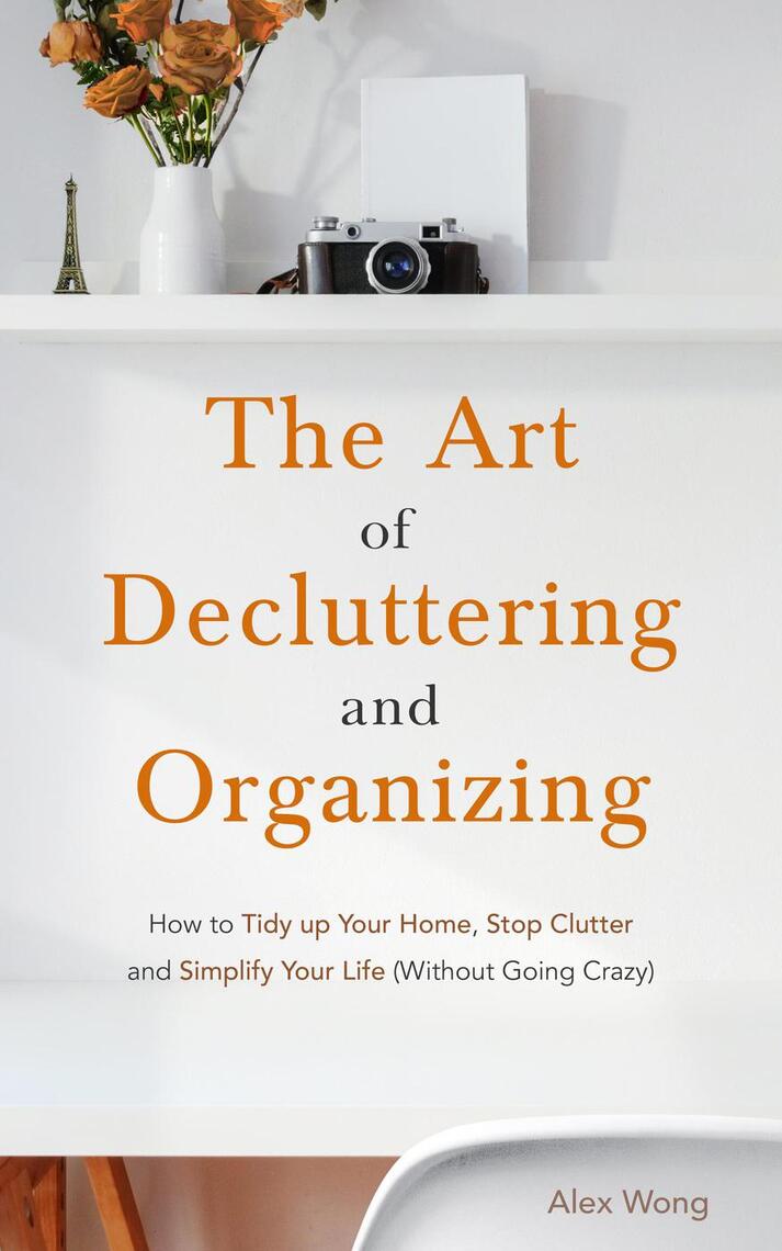 The Art of Decluttering and Organizing: How to Tidy Up your Home, Stop ...