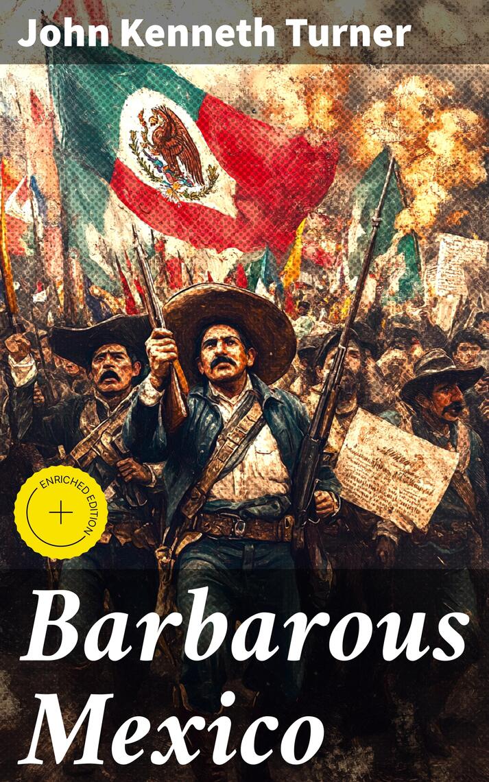 Barbarous Mexico by John Kenneth Turner (Ebook) - Read free for 30 days