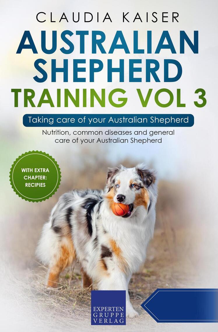 Australian Shepherd Training Vol 3 – Taking care of your Australian ...