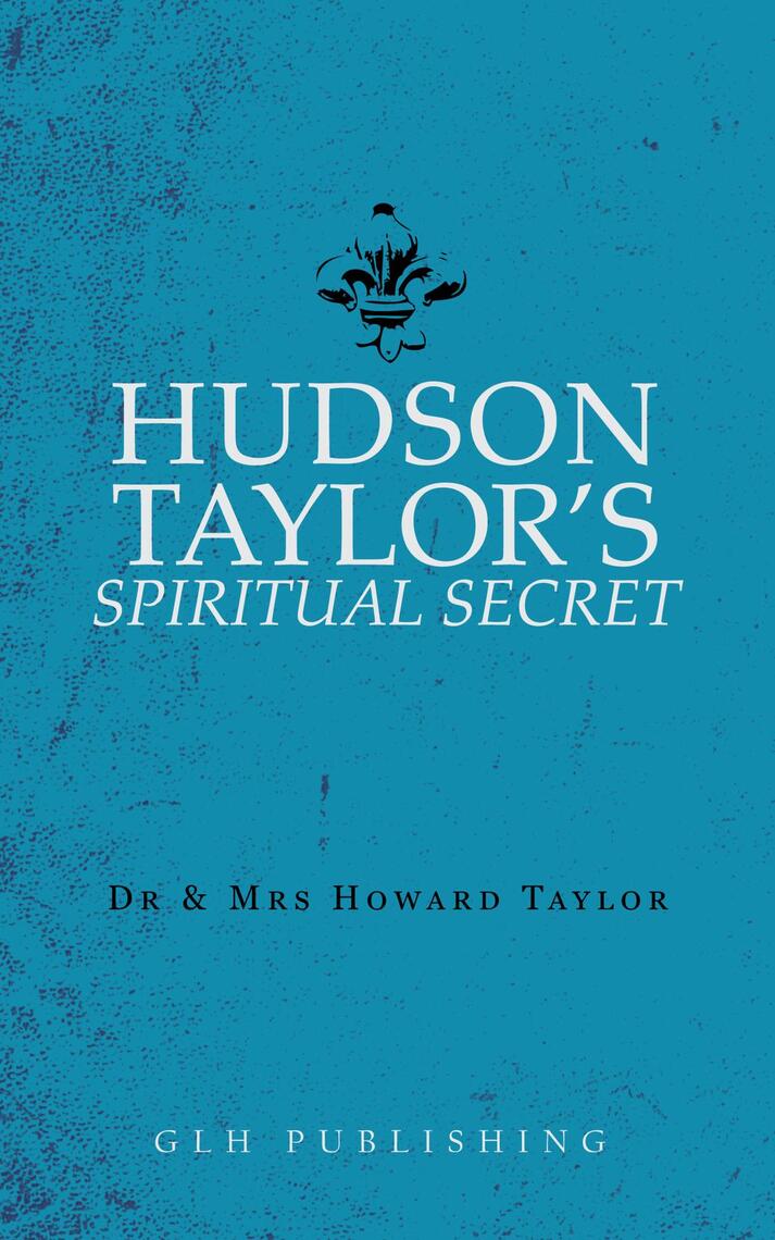 Hudson Taylor's Spiritual Secret by Dr and Mrs Howard Taylor (Ebook ...