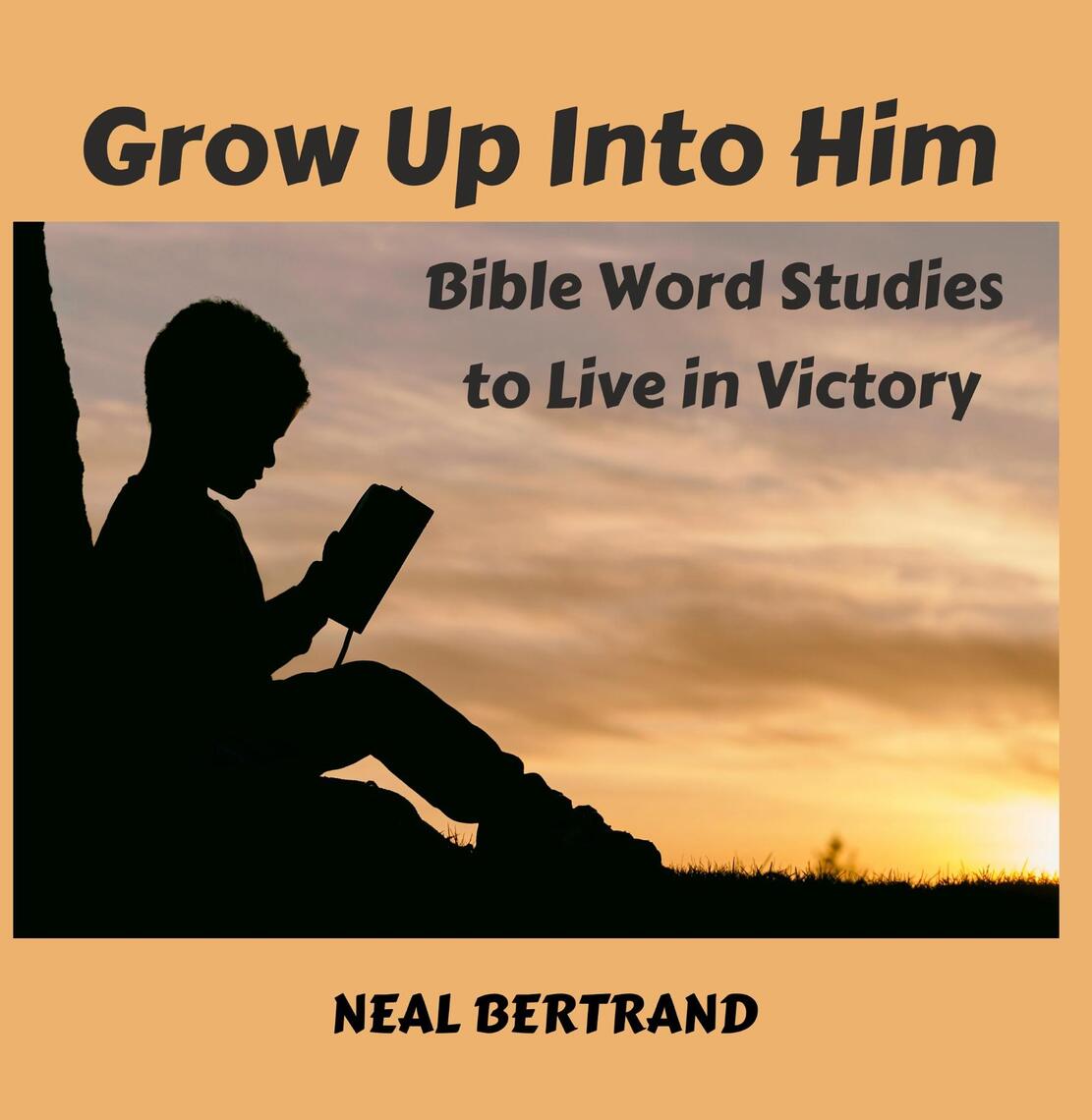Grow Up Into Him by Neal Bertrand - Ebook | Everand