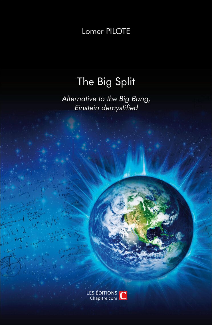 The Big Split, Alternative to the Big Ban, Einstein demystified by ...