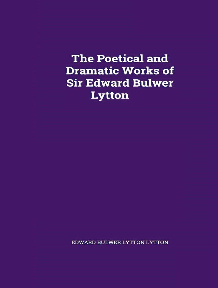 The Poetical Works of Sir Edward Bulwer Lytton by Edward Bulwer Lytton ...