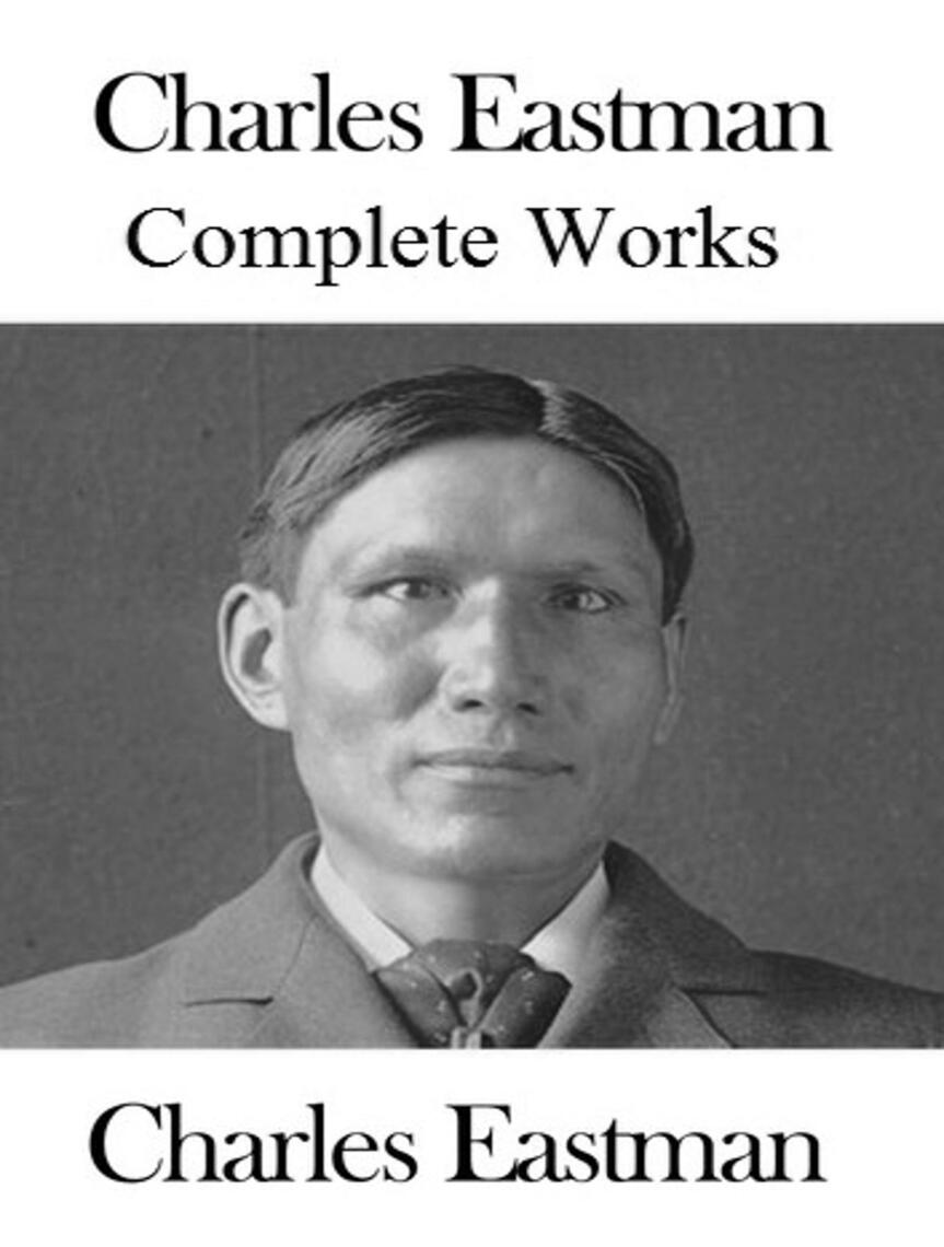 The Complete Works of Charles A. Eastman by Charles A. Eastman (Ebook ...