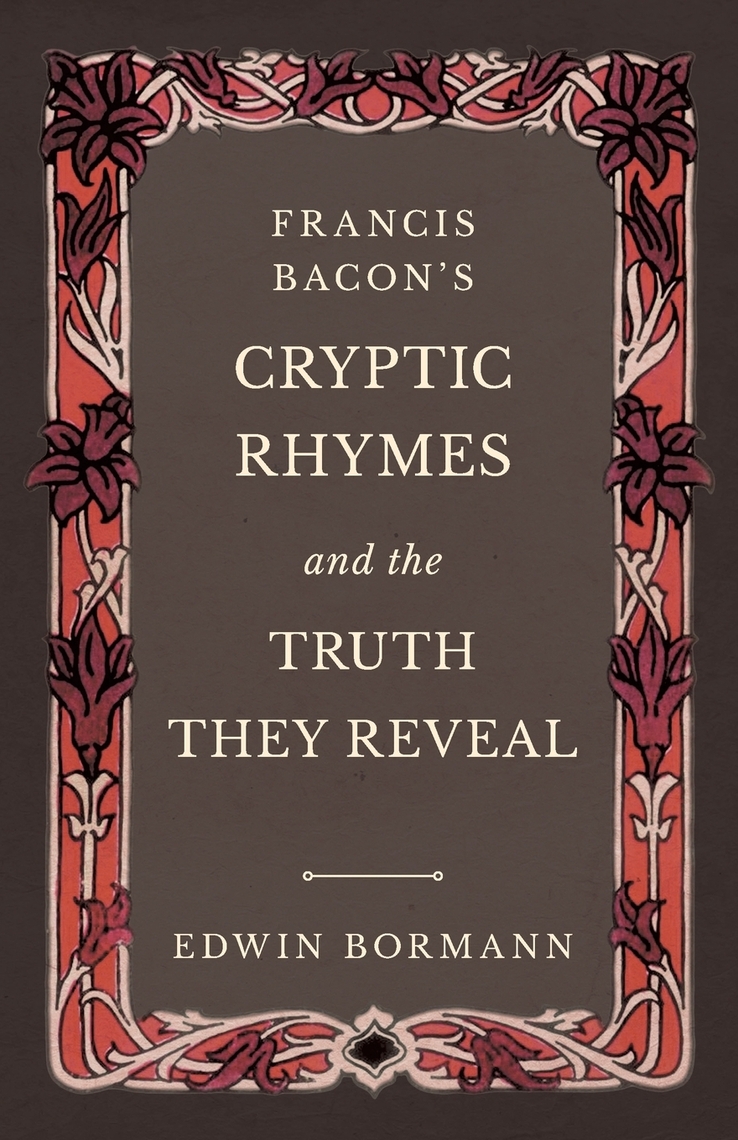 Francis Bacon's Cryptic Rhymes and the Truth They Reveal by Edwin ...