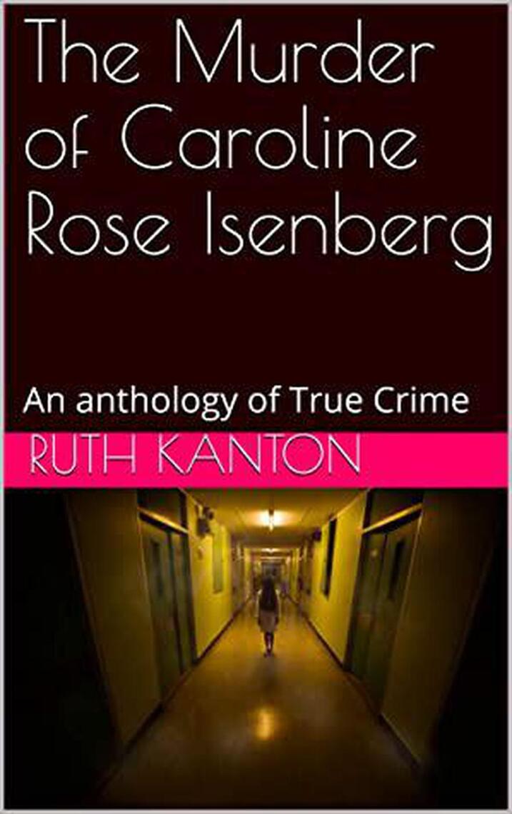 The Murder of Caroline Rose Isenberg : An Anthology of True Crime by ...