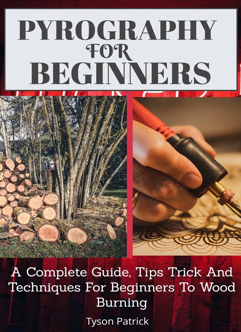 Pyrography For Beginners by Tyson Patrick (Ebook) - Read free for 30 days
