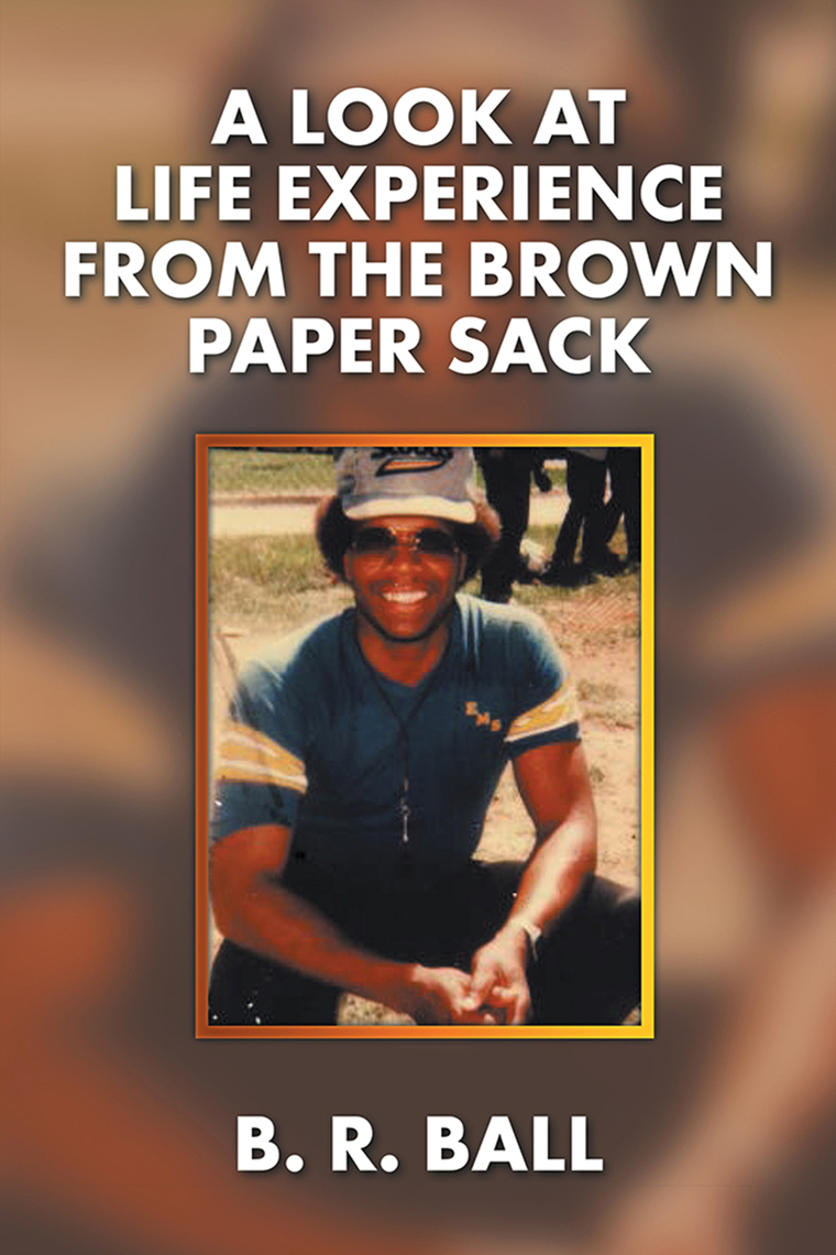 A Look at Life Experience from the Brown Paper Sack by B. R. Ball ...