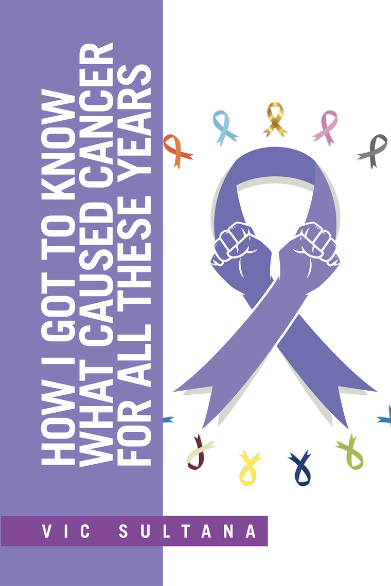 How I Got to Know What Caused Cancer for All These Years by Vic Sultana ...