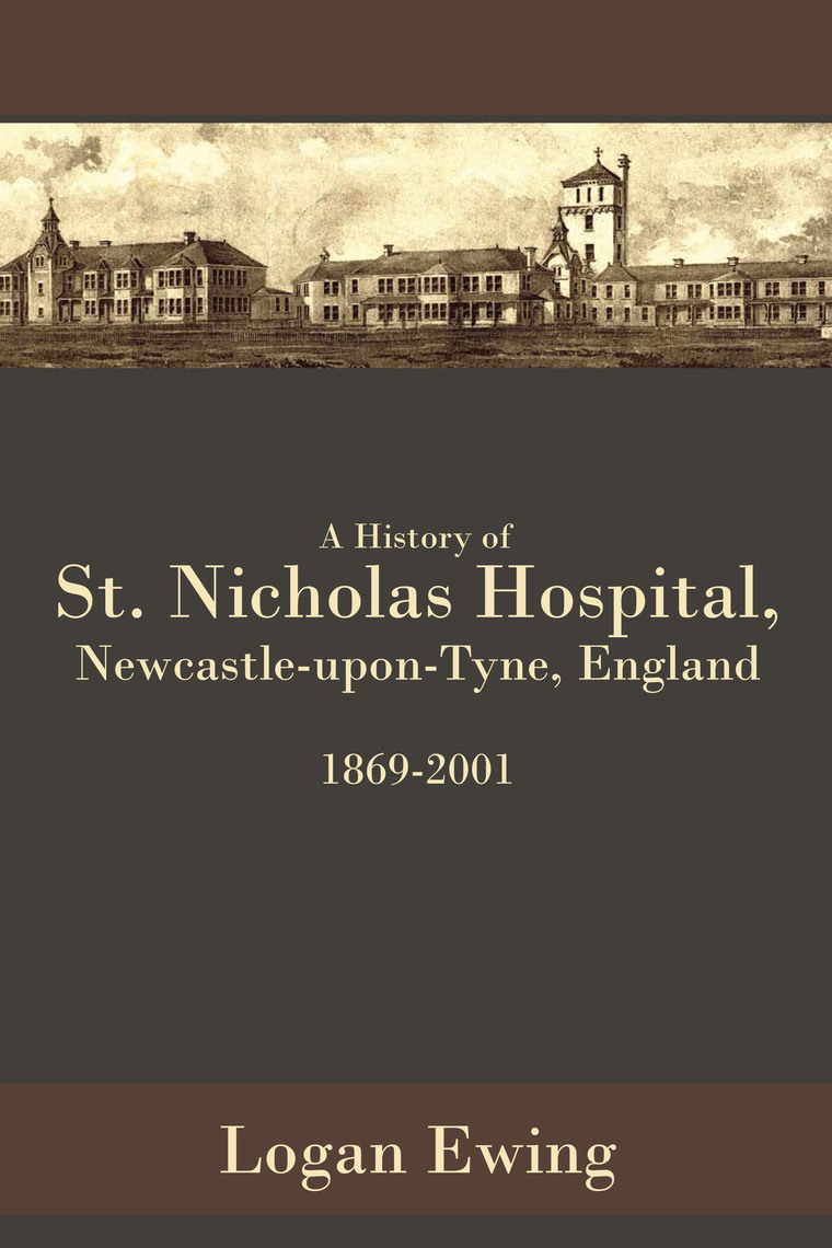 A History of St. Nicholas Hospital, Newcastle-Upon-Tyne, England 1869 ...