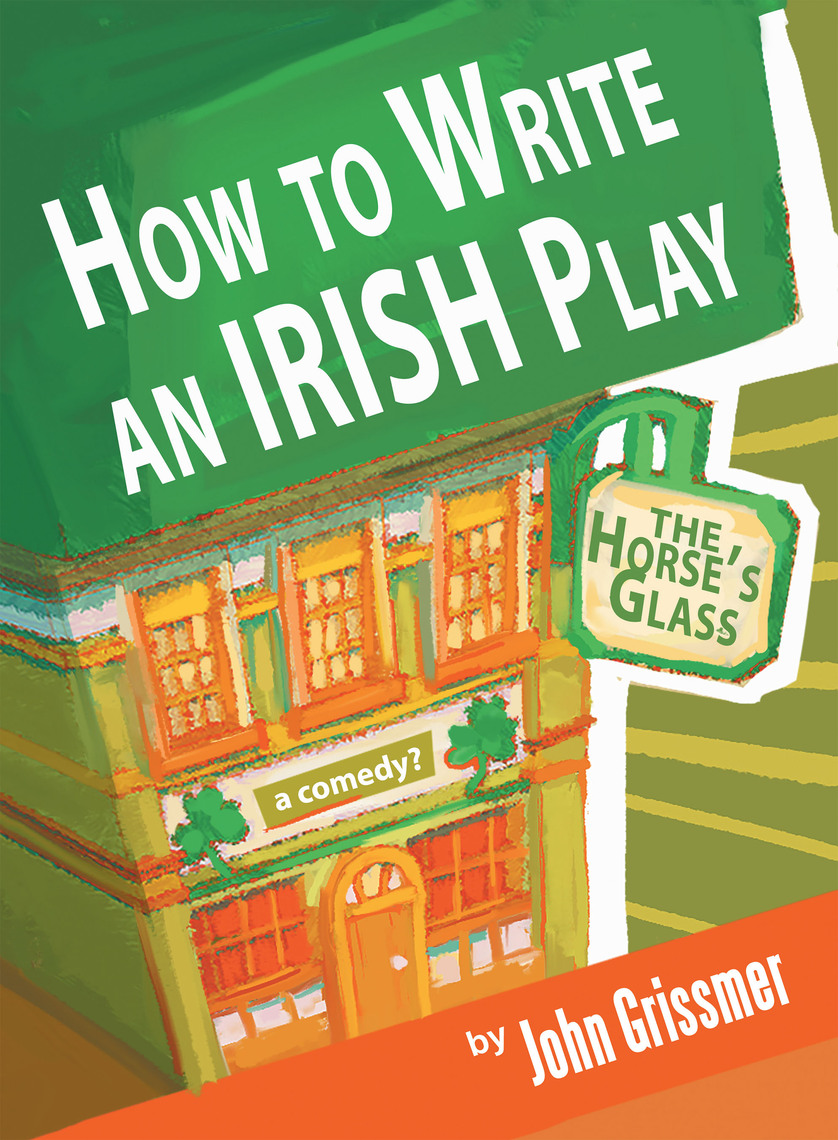 How to Write an Irish Play by John Grissmer (Ebook) - Read free for 30 days