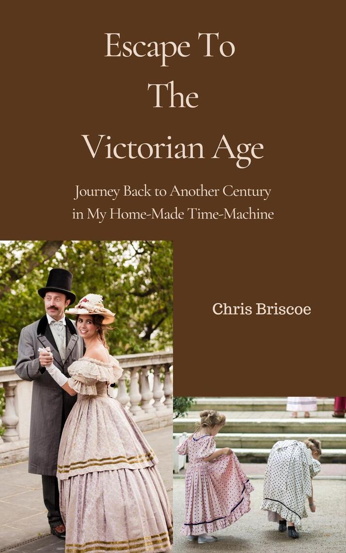 Escape To the Victorian Age by Chris Briscoe (Ebook) - Read free for 30 ...