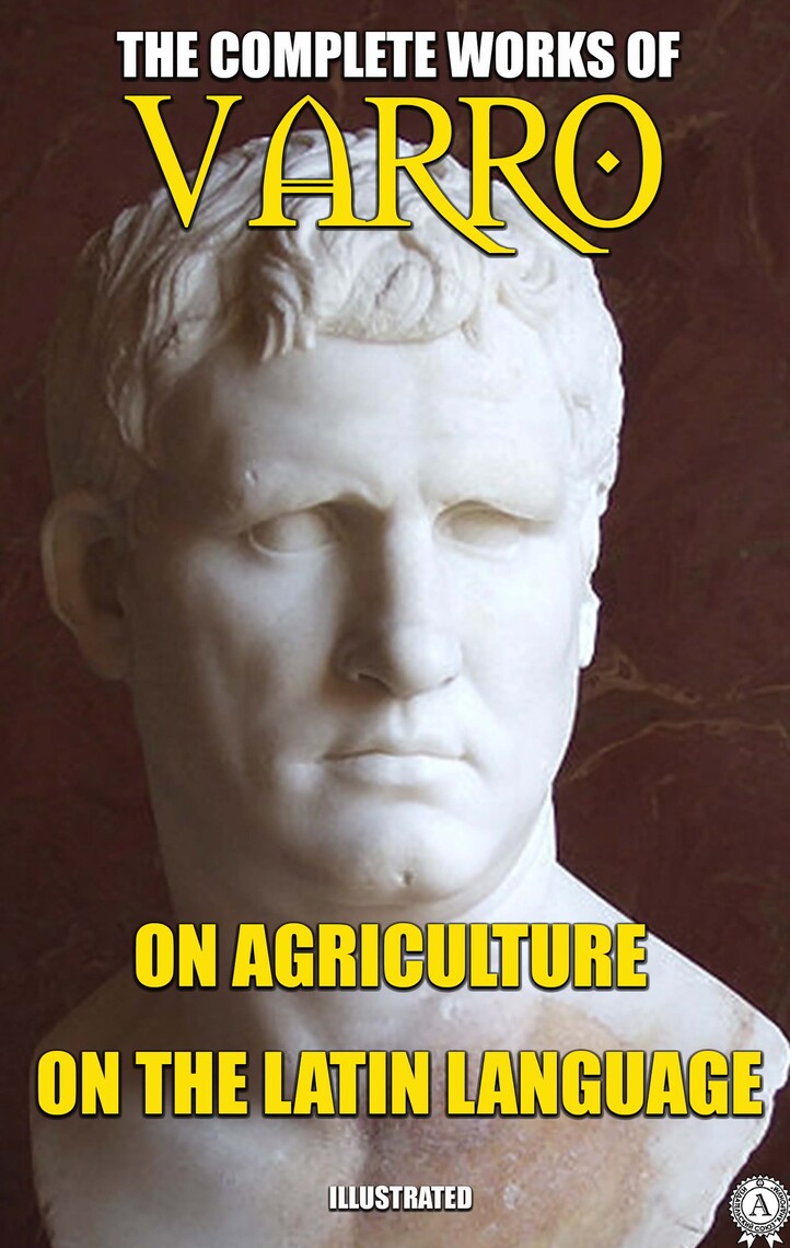 The Complete Works of Marcus Terentius Varro. Illustrated by Varro ...